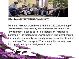 PPT OF MILIEU THERAPY.pptx therapeutic community | PPTX