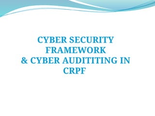 PPT ON CYBER SECURITY FRAMEWORK & CYBER AUDITING IN CRPF .pptx