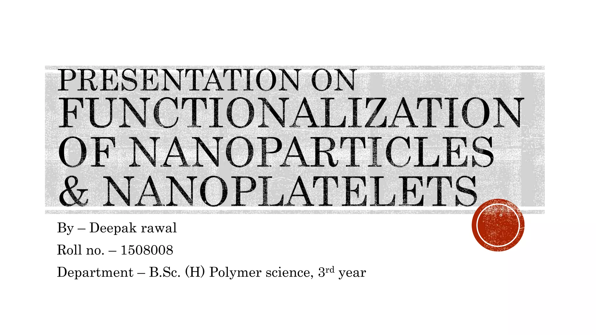 PPT on "Functionalization of Nanoparticles and Nanoplatelets" by Deepak ...