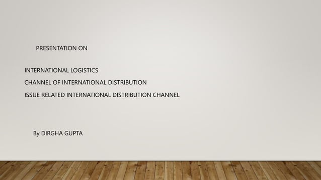 PPT ON INTERNATIONAL LOGISTICS. BY DIRGHA GUPTA .pptx