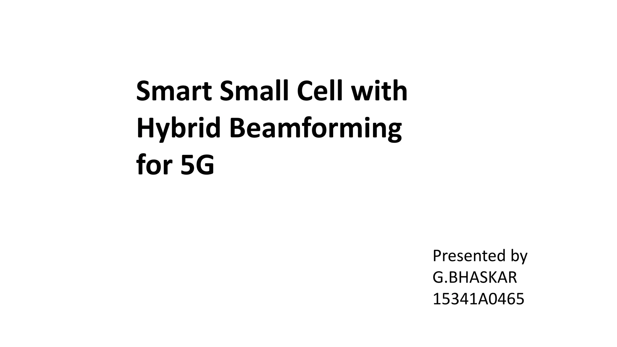 Ppt on smart small cell with hybrid beamforming for 5 g | PPTX
