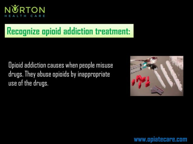 Opioid Addiction Signs, Side effects, and Treatments | PPT