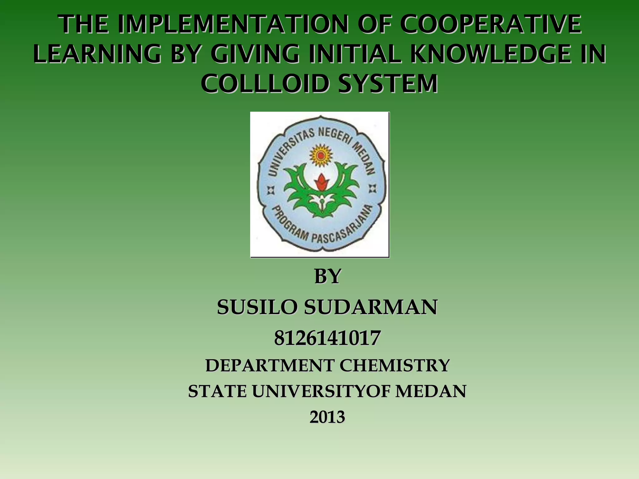 THE IMPLEMENTATION OF COOPERATIVE LEARNING BY GIVING INITIAL KNOWLEDGE IN COLLOID SYSTEM | PPT