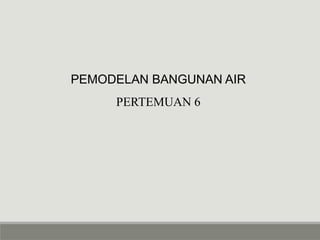 Matkul Pemodelan Bangunan Air_PPT PBA 6.pptx