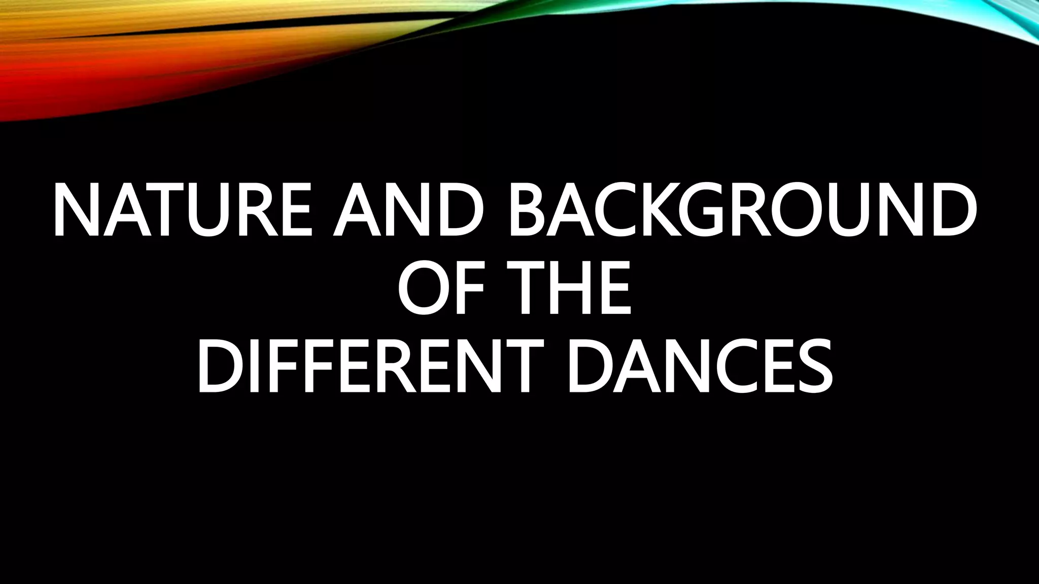 NATURE AND BACKGROUND OF DIFFERENT DANCES | PPTX