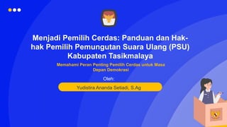 PPT PEMILIH CERDAS PANDUAN PSU - YUDISTIRA ANANDA SETIADI.ppt