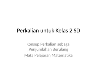 PPT_Perkalian_Kelas2SD UNTUK TES MICROTEACHING | PPTX