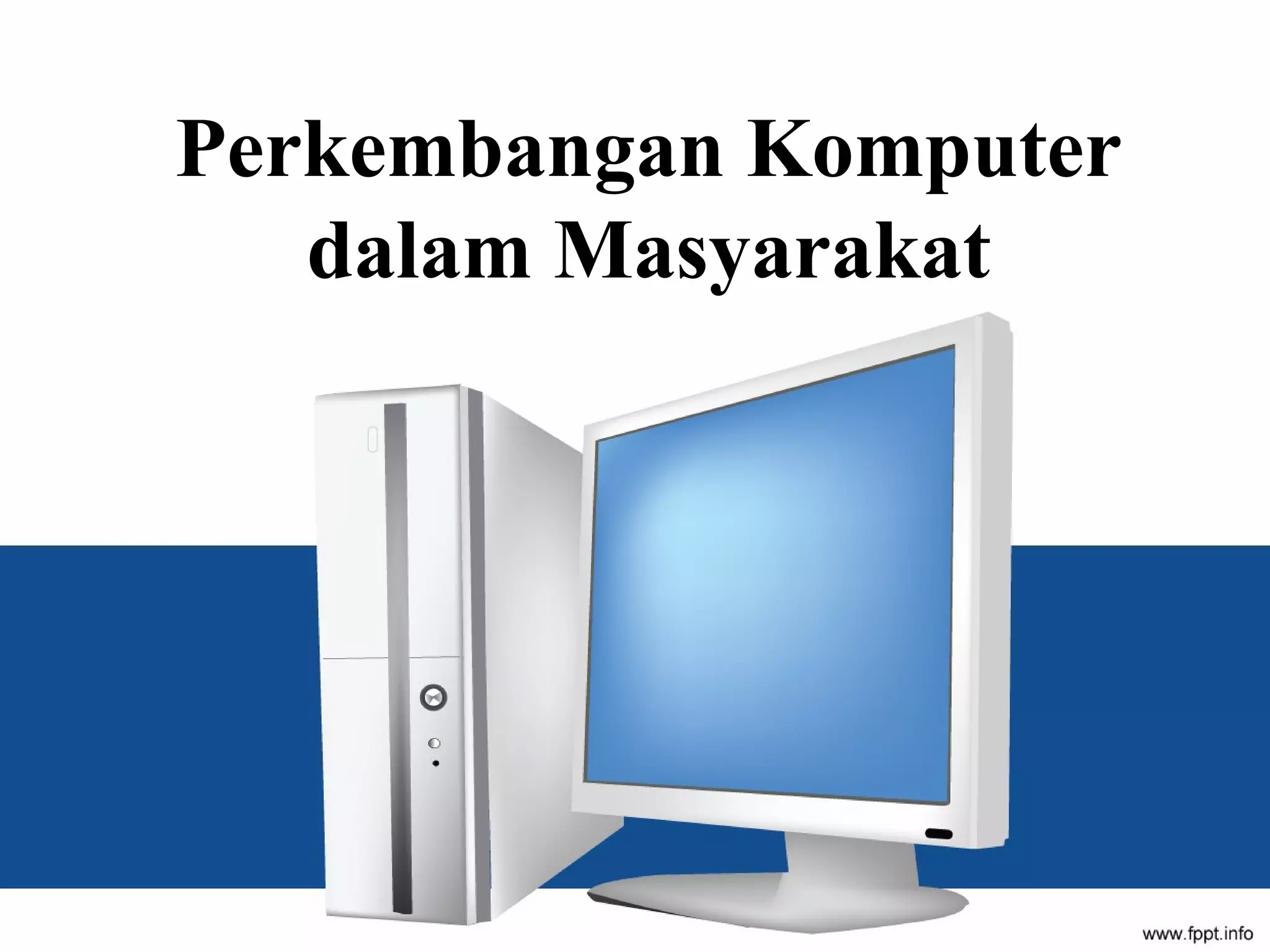 Ppt perkembangan komputer dalam masyarakat | PPT