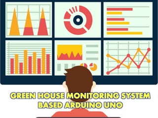 GREEN HOUSE MONITORING SYSTEM BASED ARDUINO UNO | PPTX