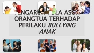 Pengaruh Pola Asuh Orang Tua terhadap Perilaku Bullying Anak | PPTX
