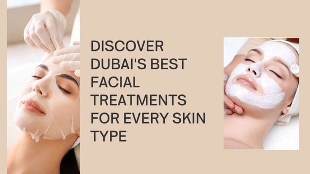 DISCOVER DUBAI'S BEST FACIAL TREATMENTS FOR EVERY SKIN TYPE | PPT
