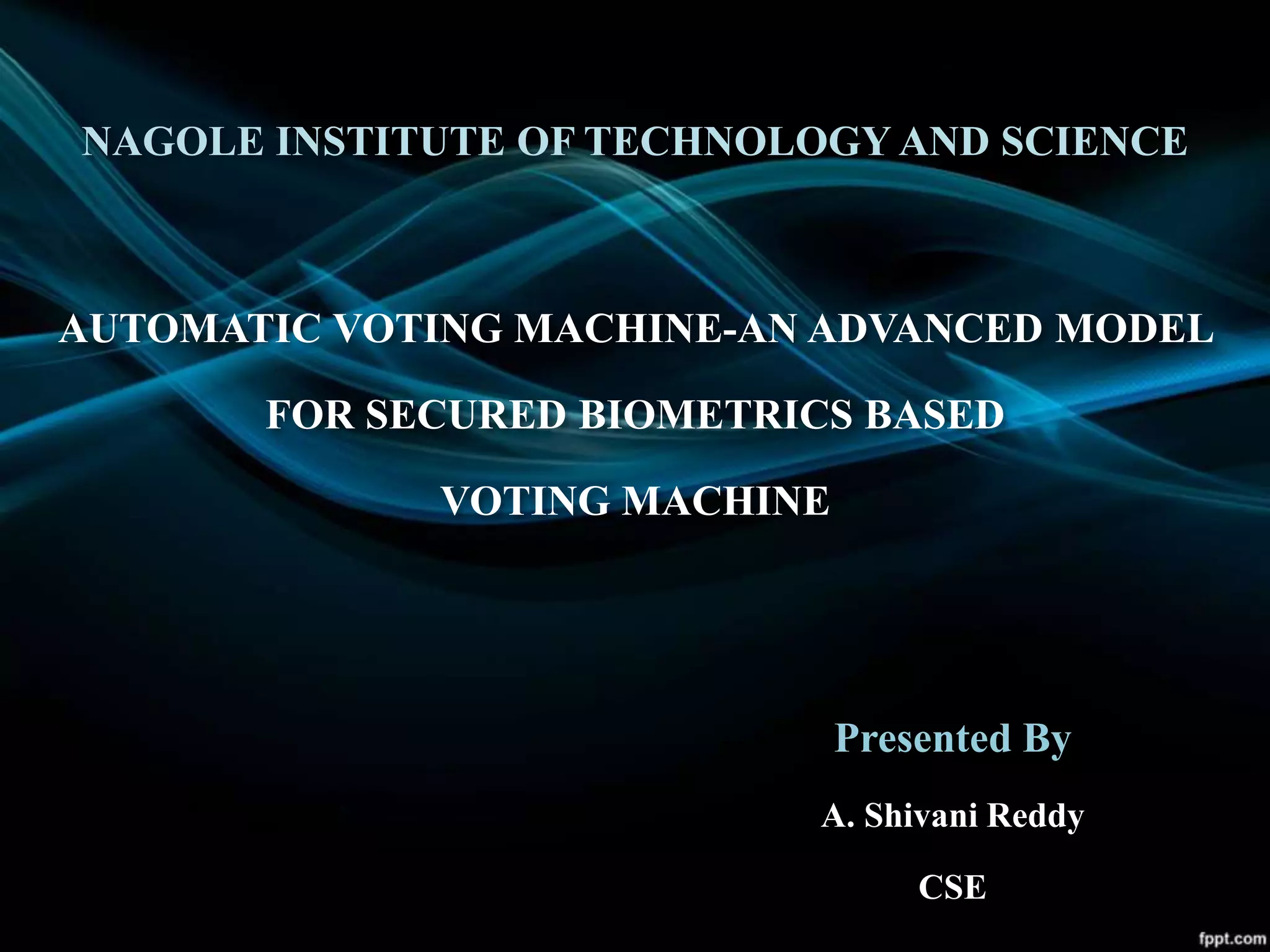 AUTOMATIC VOTING MACHINE-AN ADVANCED MODEL FOR SECURED BIOMETRICS BASED VOTING MACHINE | PPTX