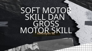 PPT Soft Motor dan Gross Motor kelompok 2.pptx
