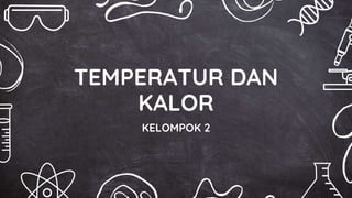 PPT TEMPERATUR DAN KALOR KELOMPOK 2.pptx