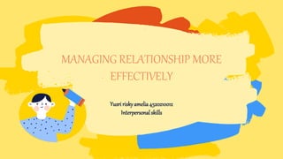 MANAGING RELATIONSHIPS MORE EFFECTIVELY INTERPERSONAL SKILL | PPT