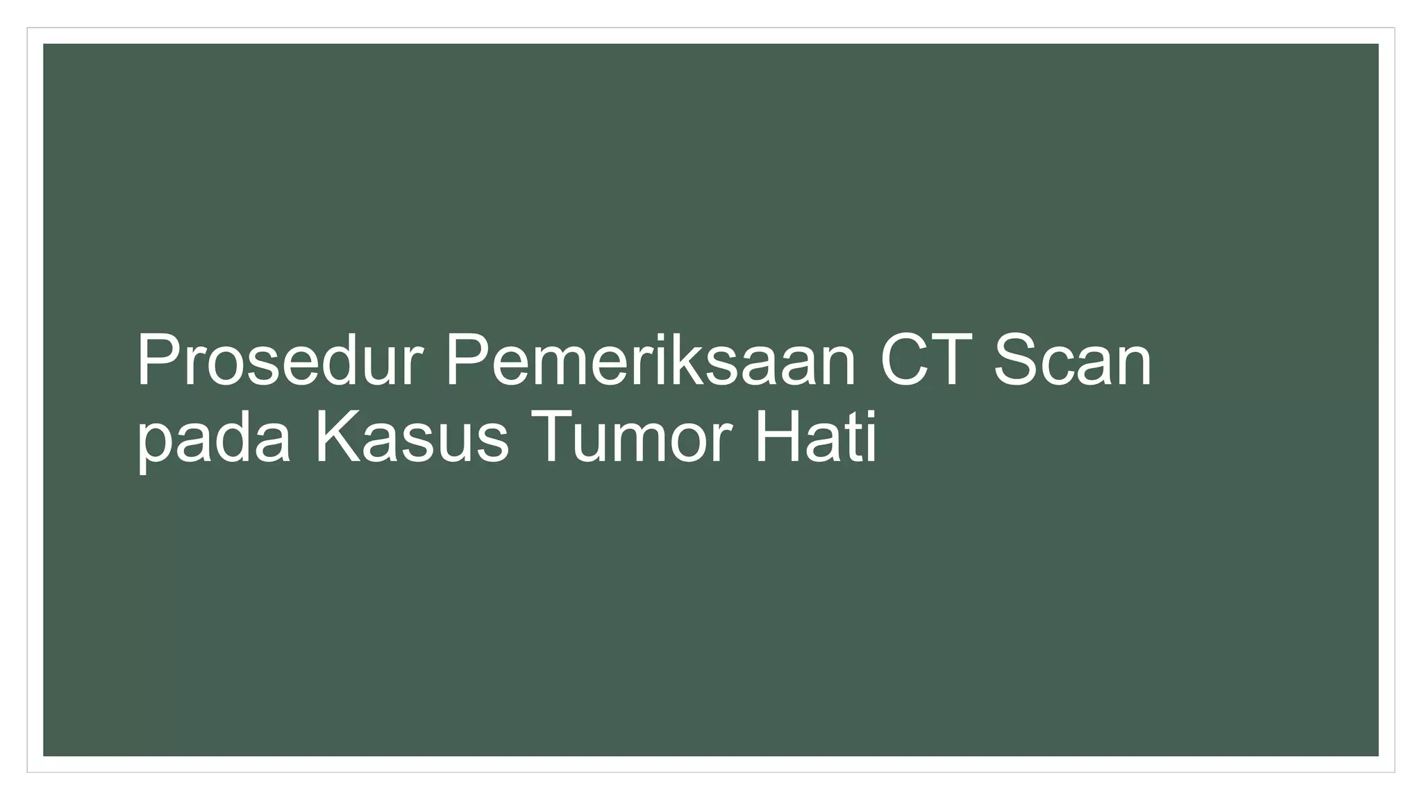 Ppt ct scan abdomen pada kasus tumor hati | PPTX