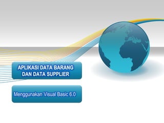 APLIKASI DATA BARANG DAN DATA SUPPLIER MENGGUNAKAN VISUAL BASIC 6.0 | PPTX