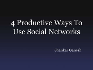 4 Productive Ways To Use Social Networks | PPT