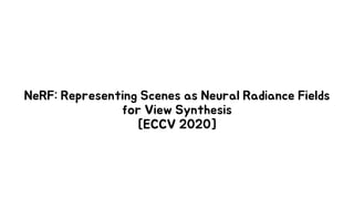 PR-302: NeRF: Representing Scenes as Neural Radiance Fields for View Synthesis | PPT
