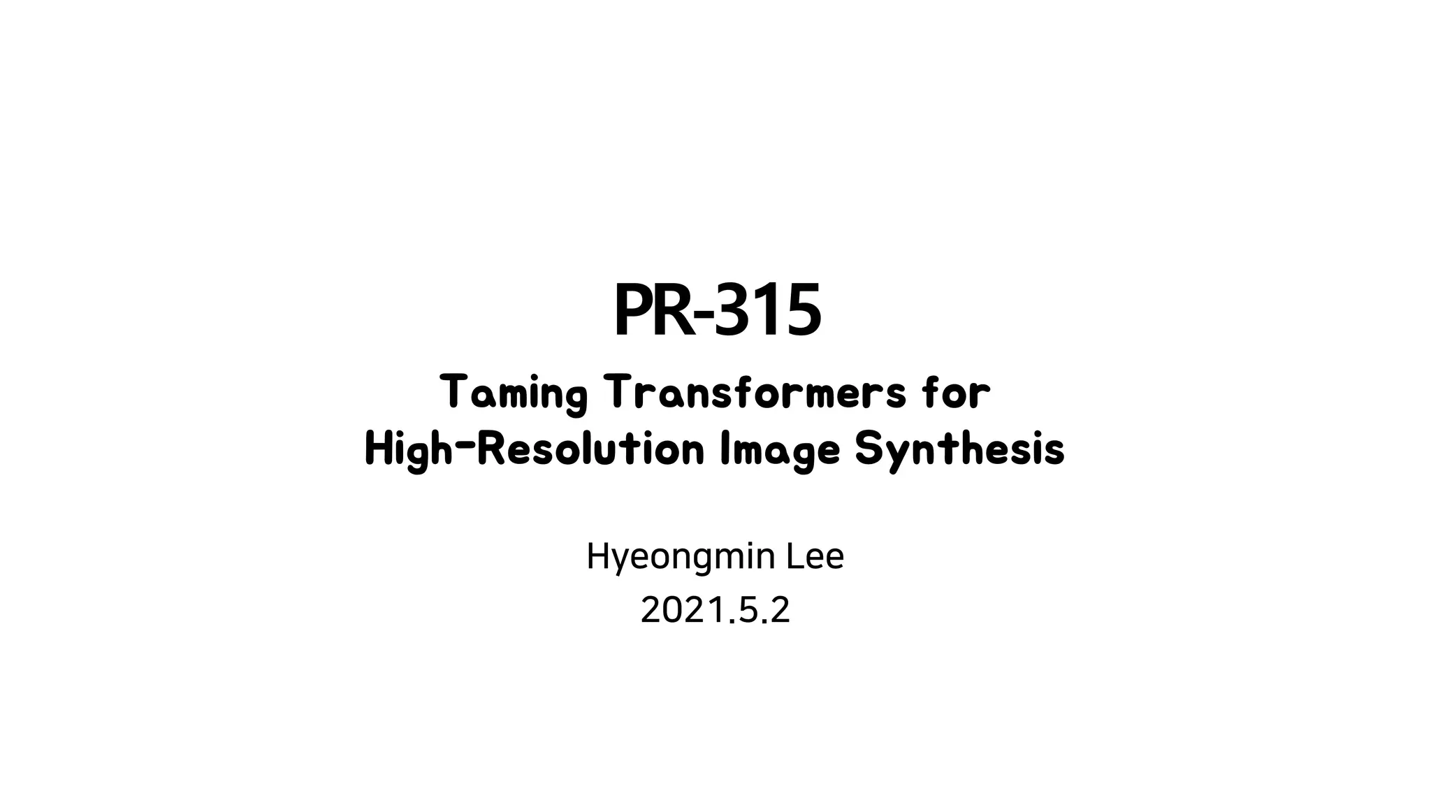 PR-315: Taming Transformers for High-Resolution Image Synthesis | PPT