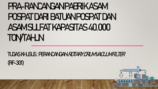 PRA-RANCANGAN PABRIK ASAM POSPAT DARI BATUAN POSPAT DAN.pptx