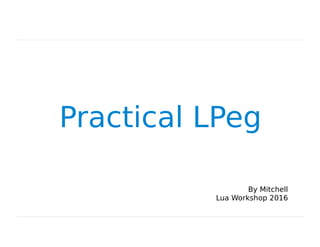 Practical LPeg - Lua Workshop 2016 | PPT