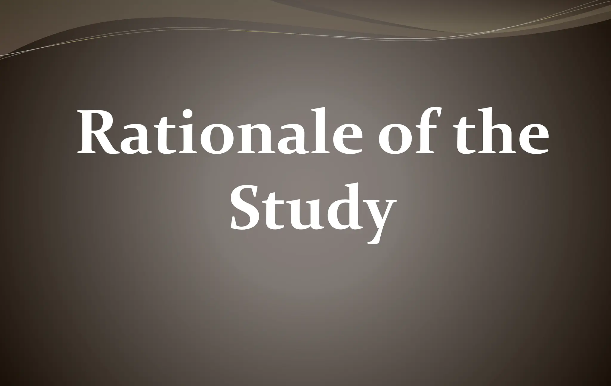 Practical Research 1: Week 5, Rational of the Study | PPTX