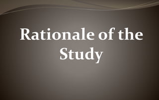 Practical Research 1: Week 5, Rational of the Study | PPTX