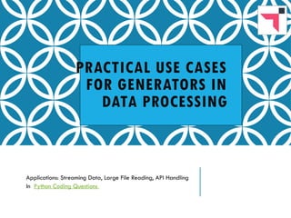 Practical_Use_Cases_for_Generators_in_Data_Processing.pptx
