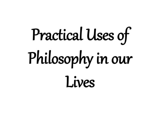 Practical Uses of Philosophy in our Lives.pptx