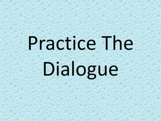 Practice the dialogue | PPTX