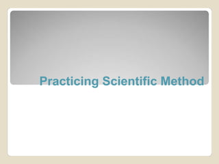 Practicing sceintific method | PPT