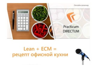 Вебинар "Practicum DIRECTUM. Lean + ECM = рецепт офисной кухни" | PPT