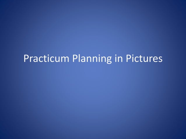 Practicum Planning in Pictures | PPTX | Educational Assessment | Education