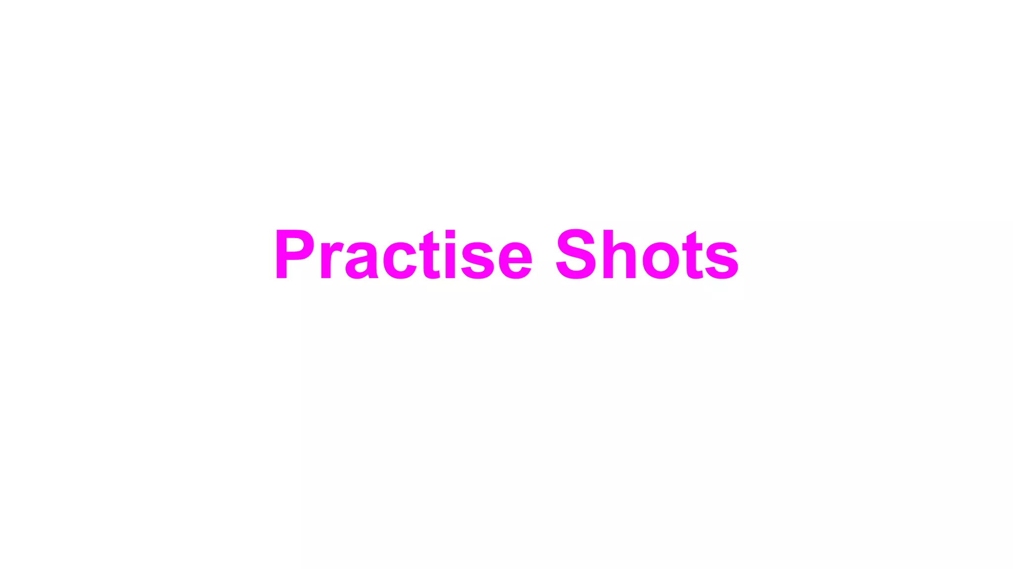 Practise Shots. | PPTX