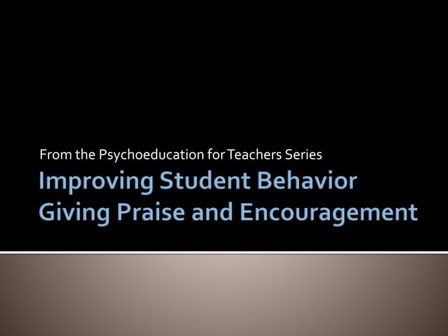 Improving Student Behavior Giving Praise and Encouragement | PPT