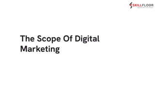 The Scope Of Digital Marketing | Skillfloor | PPT