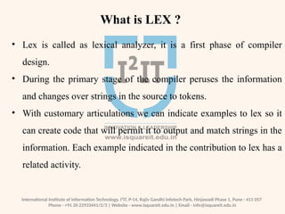Lex is called as lexical analyzer, it is a first phase of compiler ...
