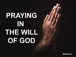 PRAYING IN THE WILL OF GOD - THE LORDS PRAYER | PPTX