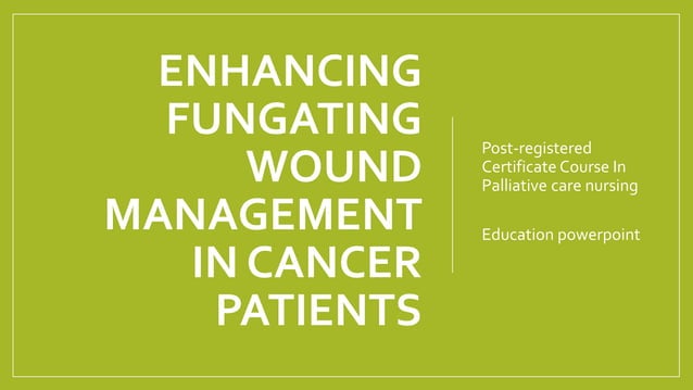 Malignant fungating wound education ppt | PPTX