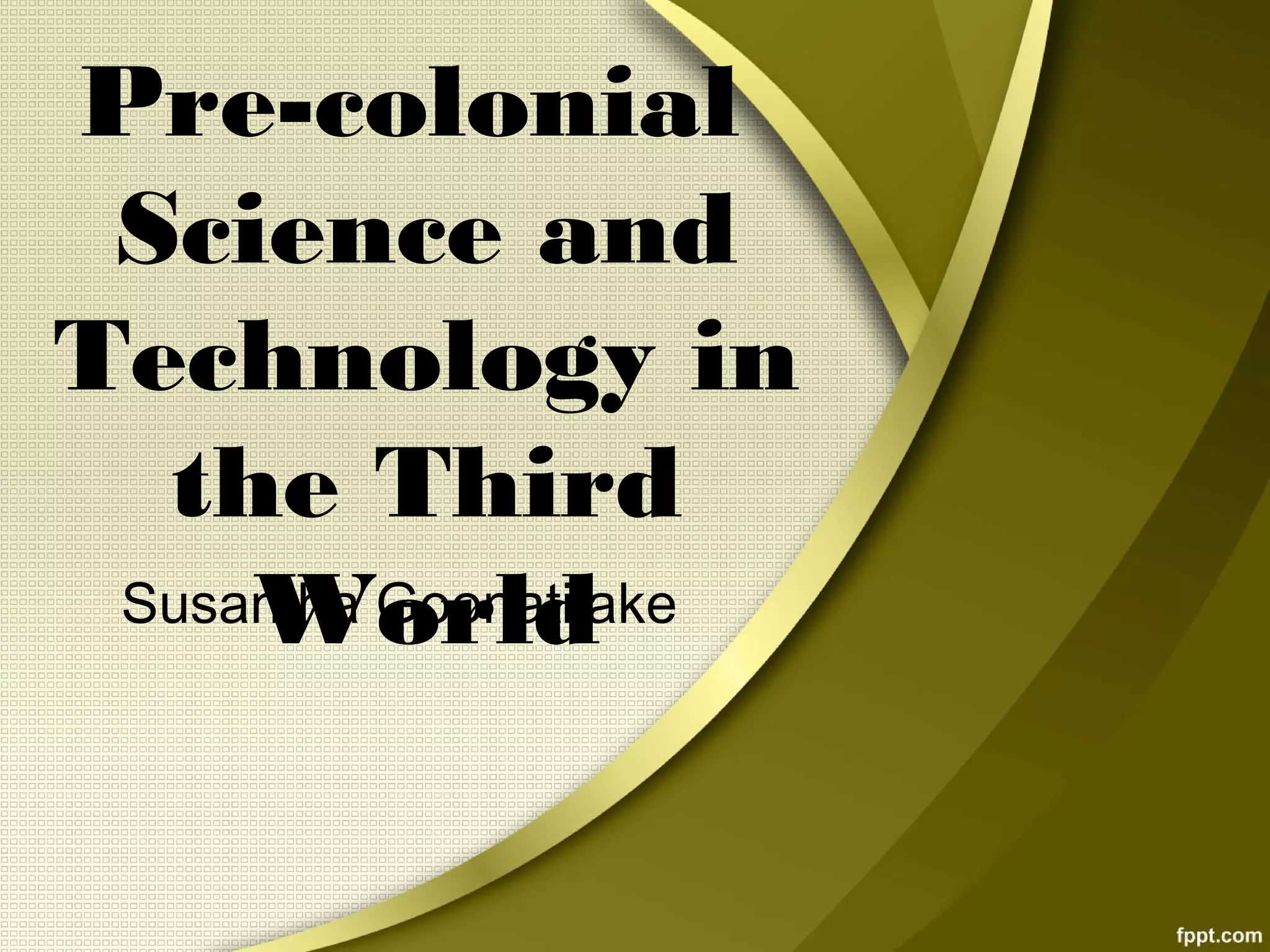 Pre colonial science and technology in the third world | PPT