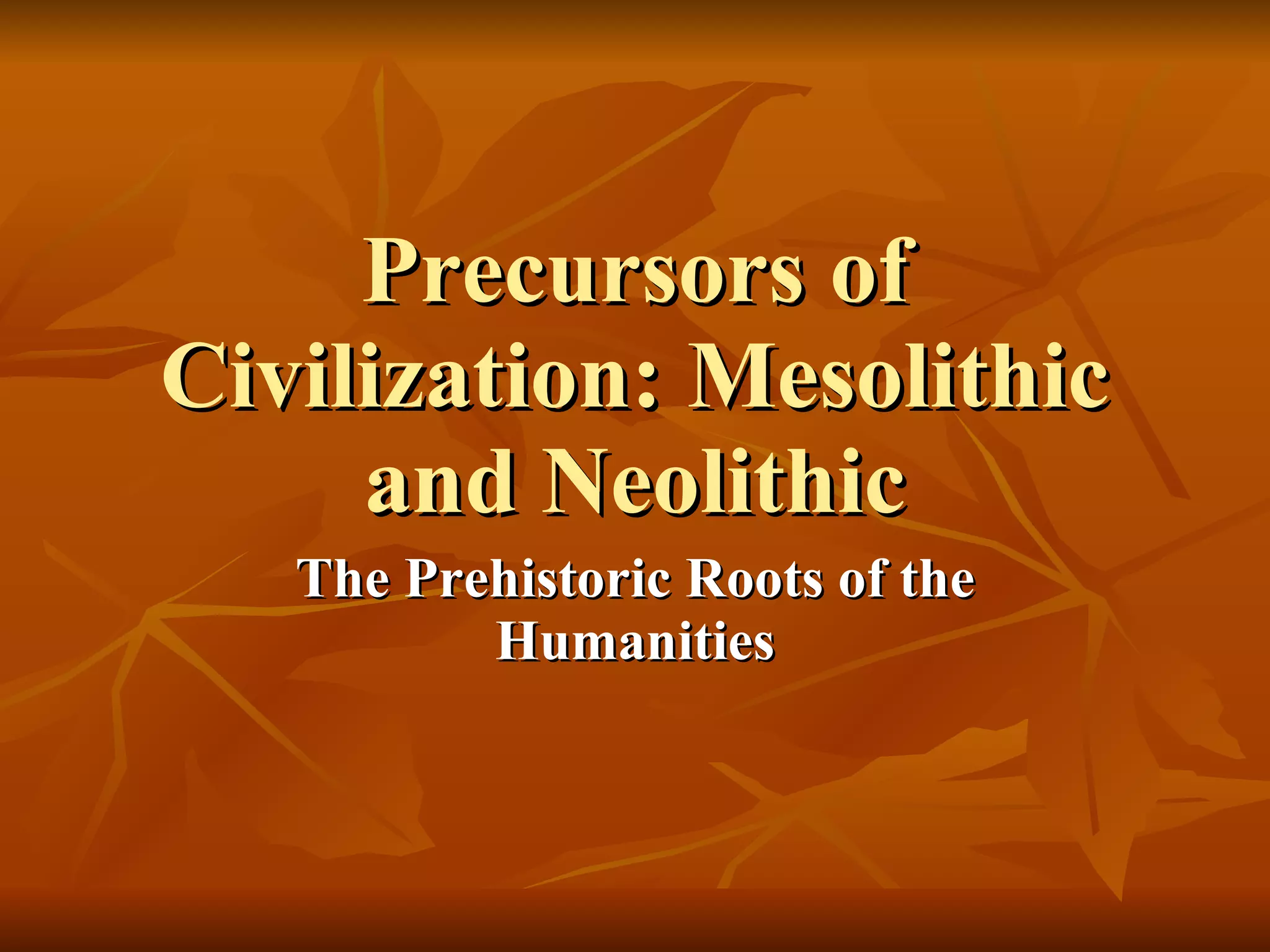 Precoursors of Civilization: Mesolithic and Neolithic | PPT