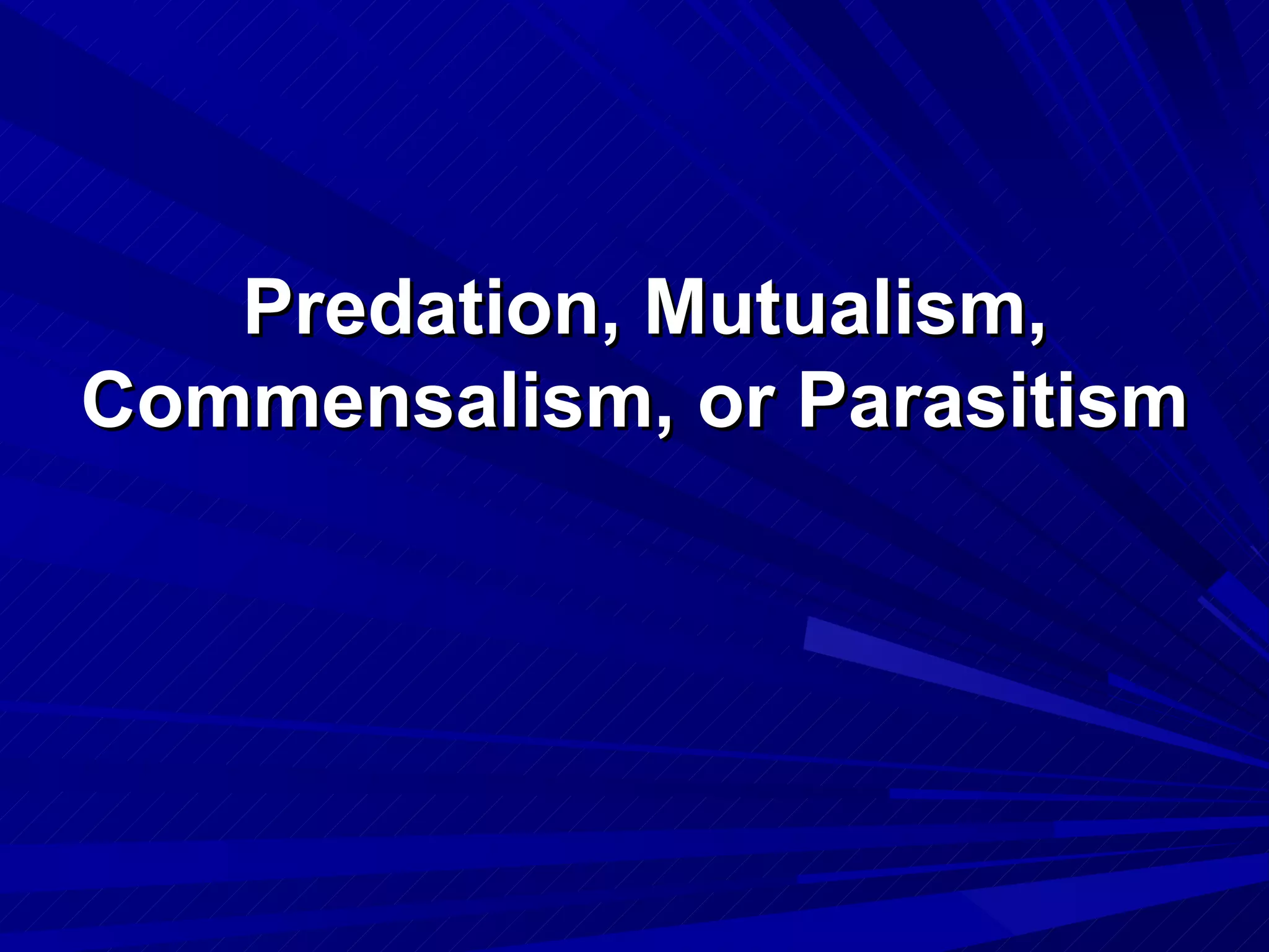 Predation, mutualism, commensalism, or parasitism | PPT