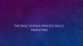 Basic Science Process Skills: Predicting and Communicating | PPTX
