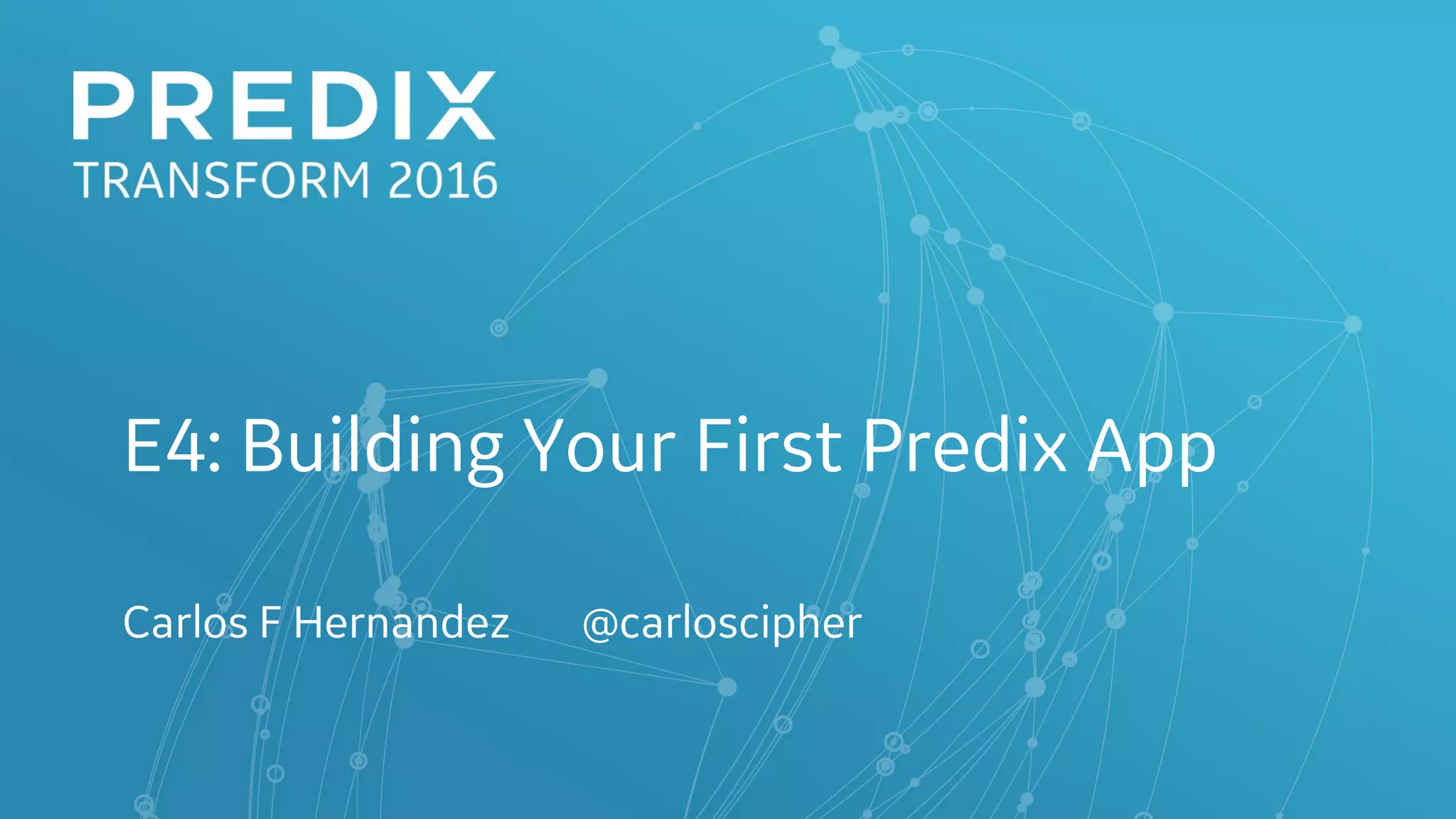 E4: Building Your First Predix App (Predix Transform 2016) | PPT