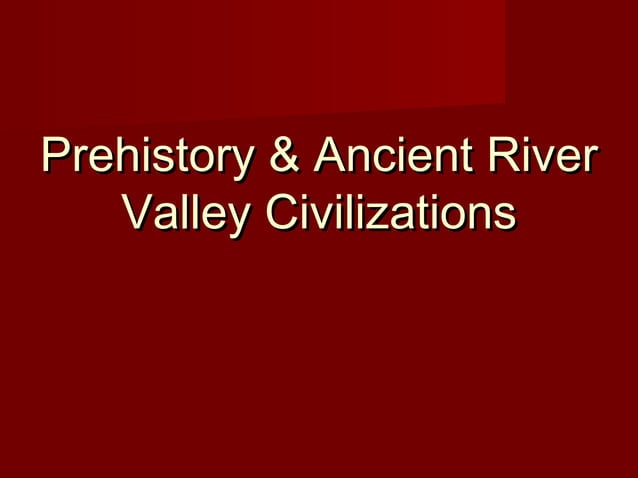 Prehistory Ancient River Valleys | PPT