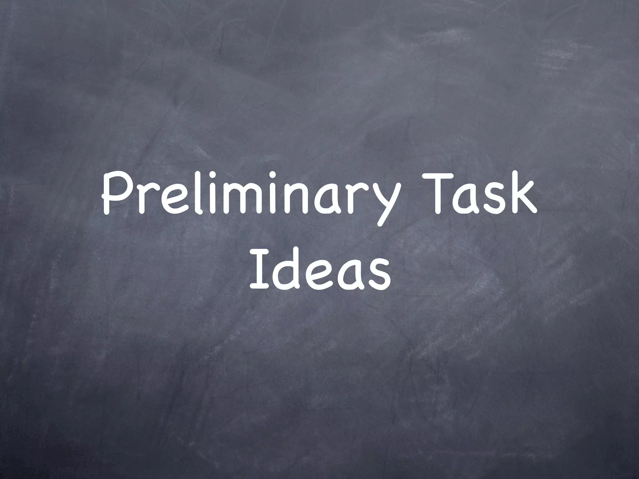 Preliminary Task Ideas | KEY