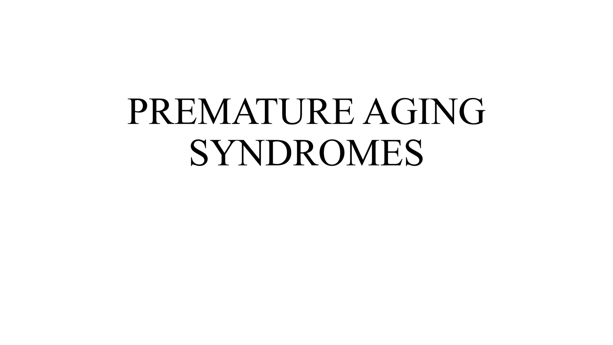 PREMATURE AGING SYNDROMES AND THEIR CLINICAL MANIFESTATIONS | PPTX