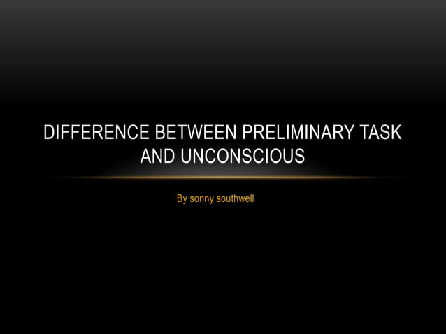 PRELIMINARY TASK VS UNCONSCIOUS | PPTX