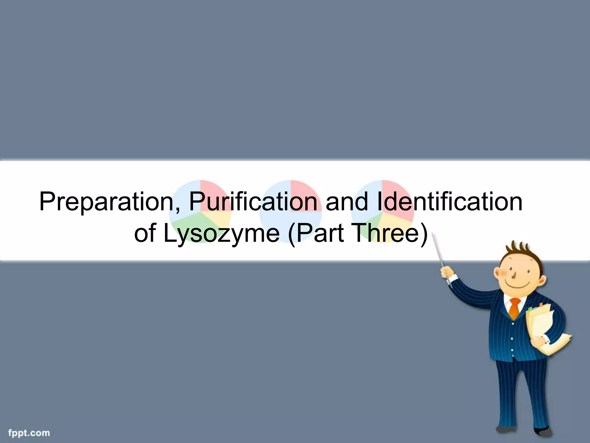 Preparation, purification and identification of lysozyme (part three) | PPT